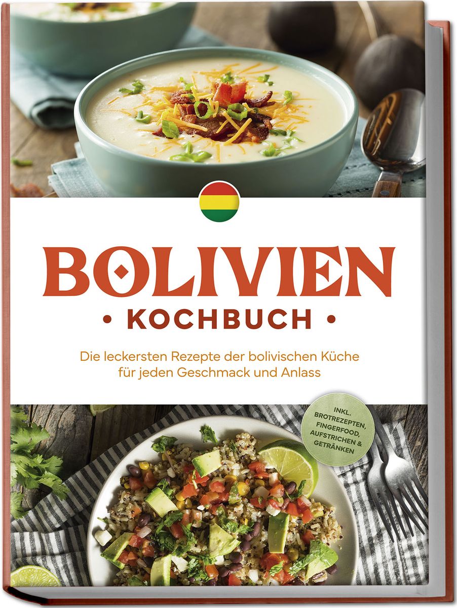 'Bolivien Kochbuch: Die leckersten Rezepte der bolivischen Küche für ...