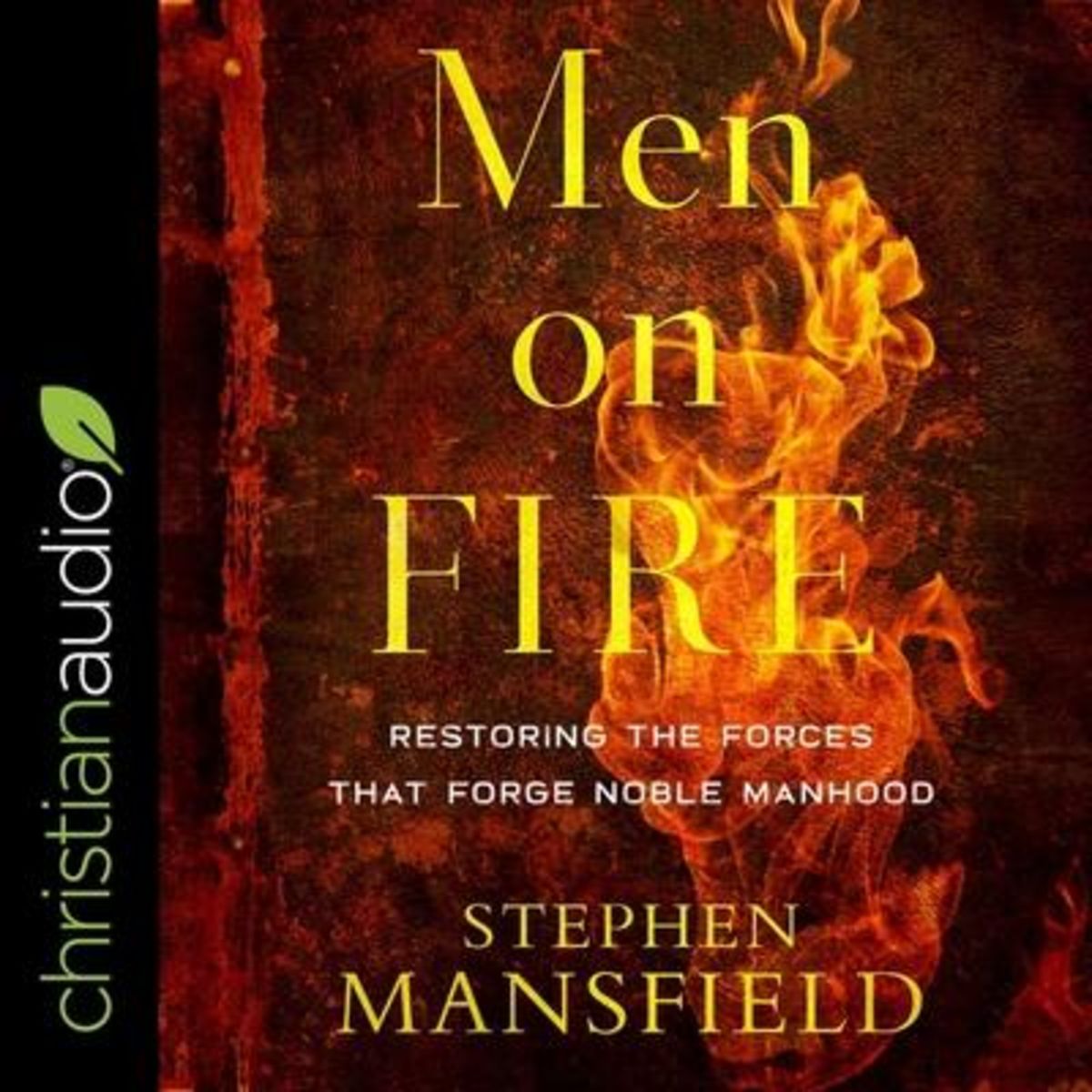 'Men on Fire: Restoring the Forces That Forge Noble Manhood' von ...
