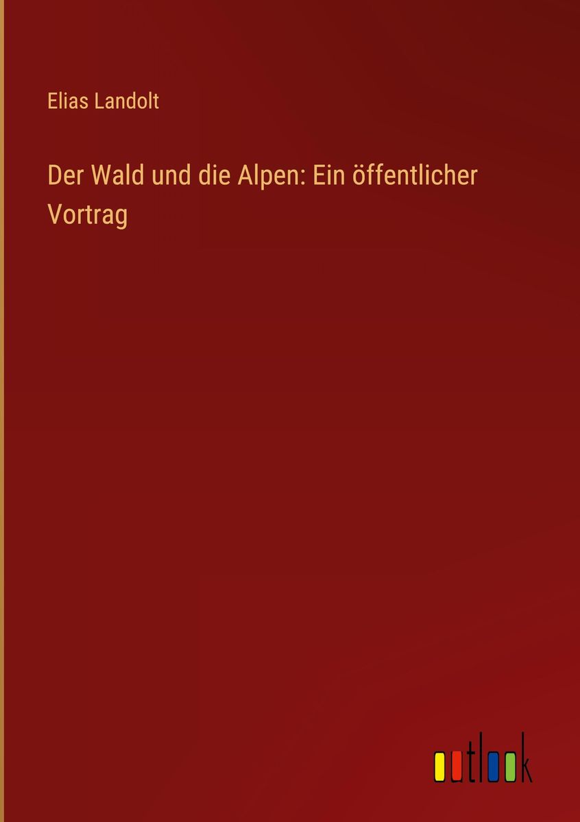 'Der Wald und die Alpen: Ein öffentlicher Vortrag' von 'Elias Landolt' - Buch - '978-3-368-66422-0'