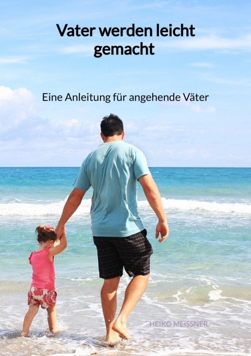 "Vater werden leicht gemacht - Eine Anleitung für angehende Väter ...