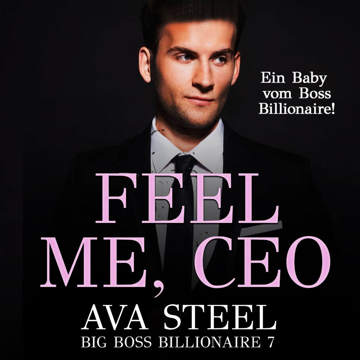 'Feel me, CEO!: Ein Baby vom Boss Billionaire (Big Boss Billionaire 7 ...