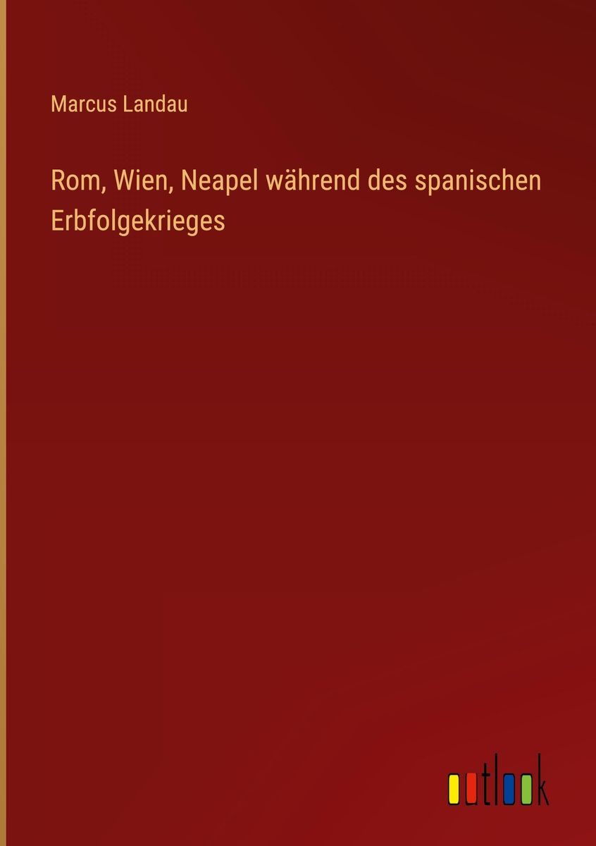'Rom, Wien, Neapel während des spanischen Erbfolgekrieges' von 'Marcus ...