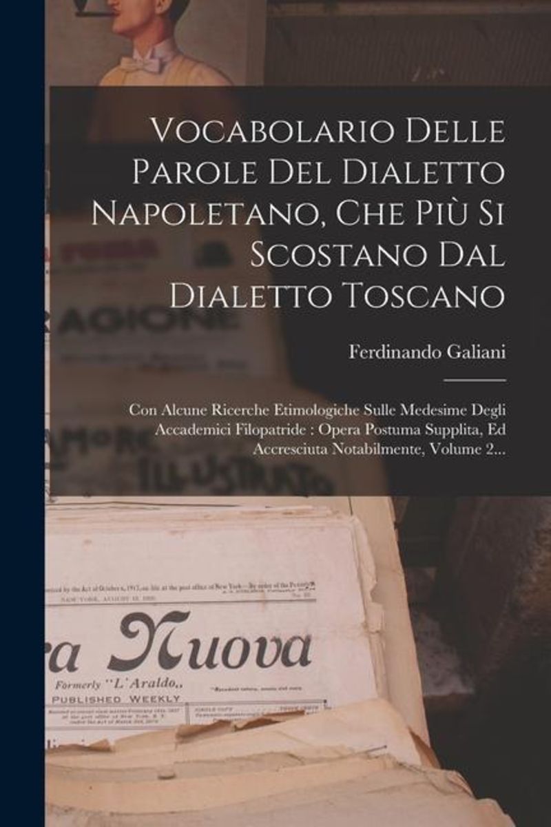 'Vocabolario Delle Parole Del Dialetto Napoletano, Che Più Si Scostano ...