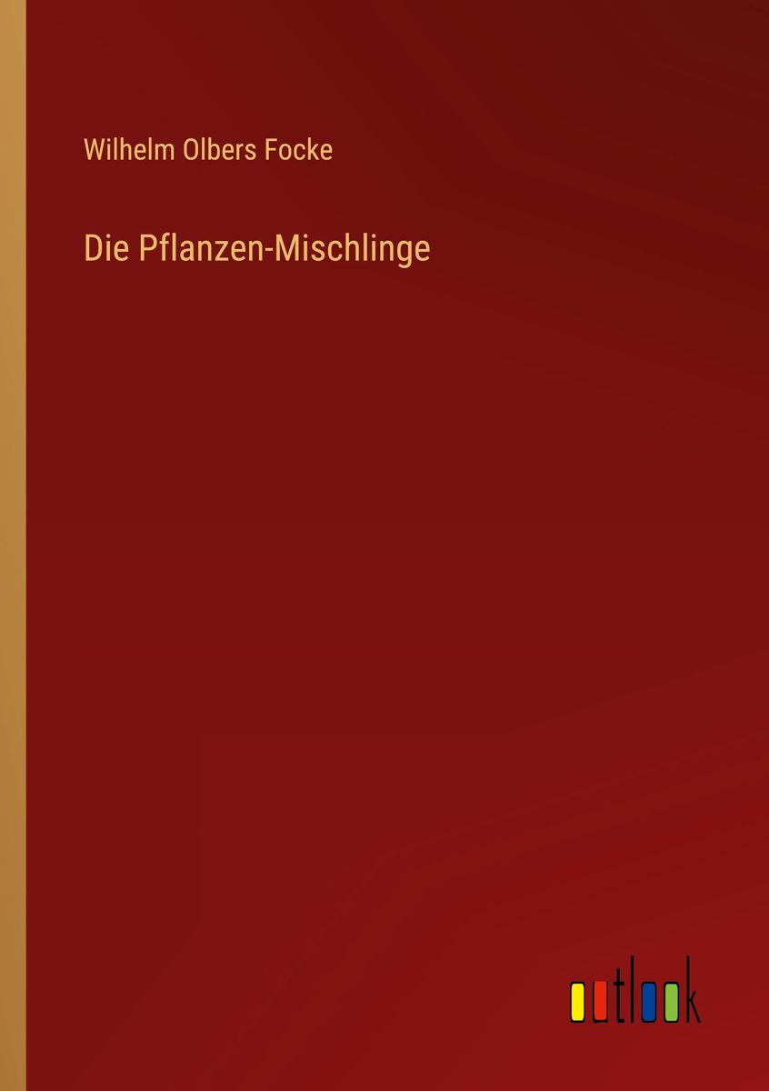 'Die Pflanzen-Mischlinge' von 'Wilhelm Olbers Focke' - Buch - '978-3 ...