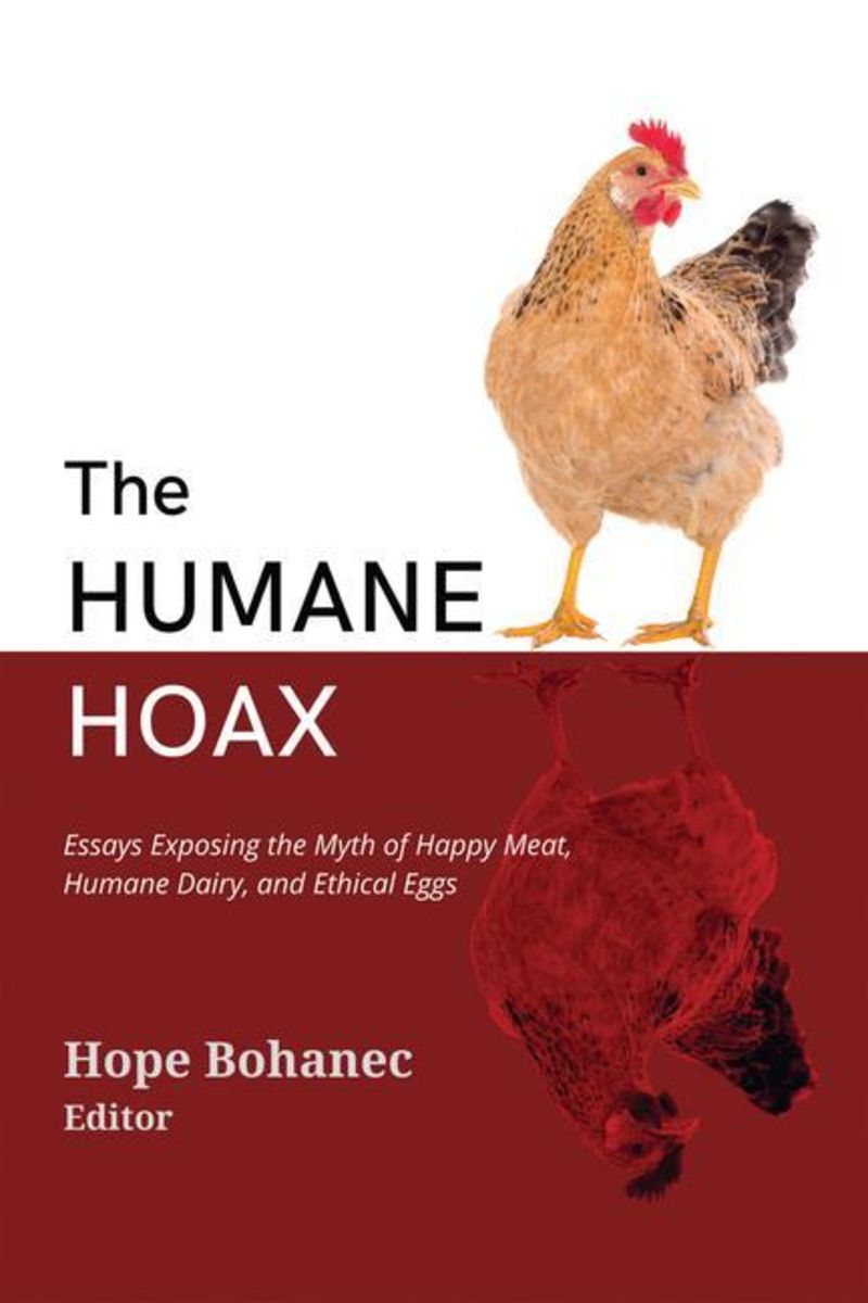 The Humane Hoax: Essays Exposing the Myth of Happy Meat, Humane Dairy ...