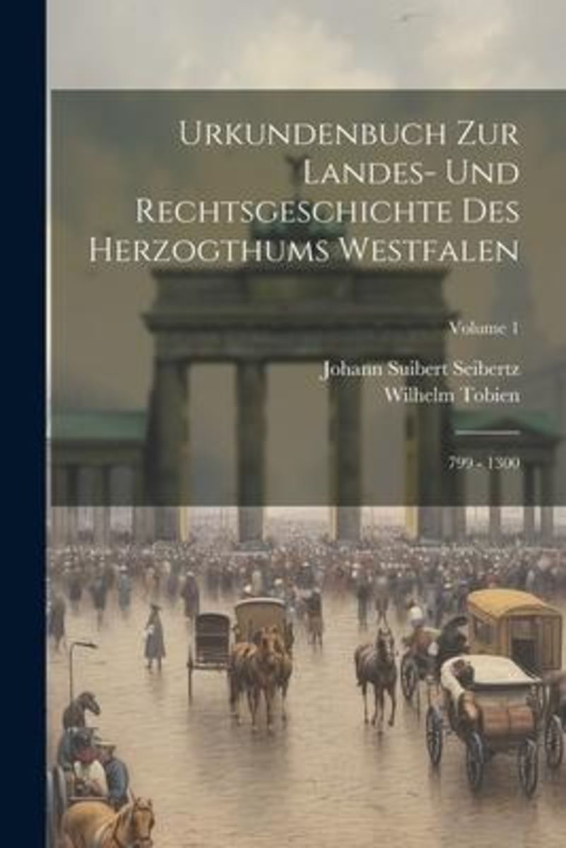 Urkundenbuch Zur Landes- Und Rechtsgeschichte Des Herzogthums Westfalen: 799 - 1300; Volume 1 ...