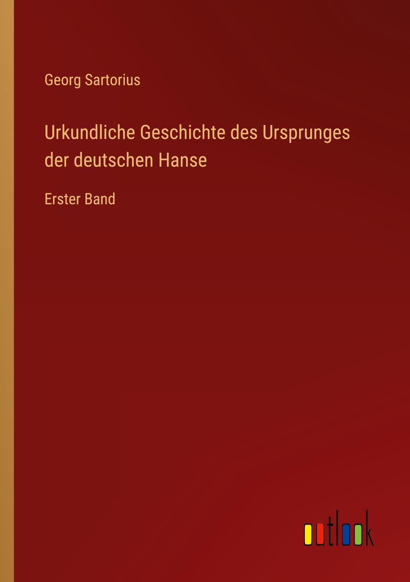 Urkundliche Geschichte des Ursprunges der deutschen Hanse von Georg ...