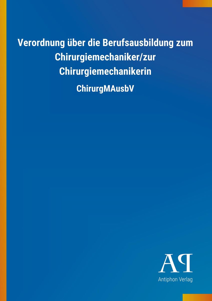 'Verordnung über die Berufsausbildung zum Chirurgiemechaniker/zur Chirurgiemechanikerin' von ...