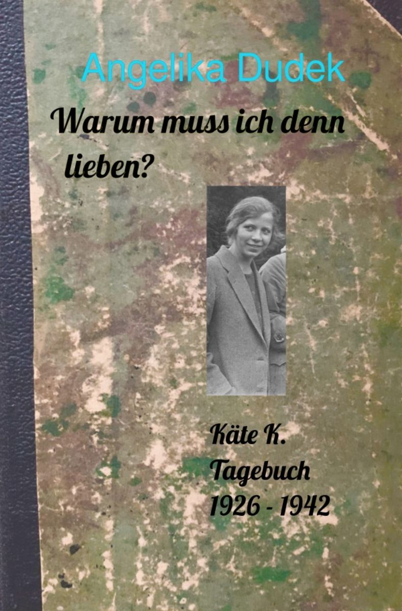 "Warum muss ich denn lieben? Tagebuch Käte K. 1923 - 1925 / Warum muss ich denn lieben? Tagebuch ...