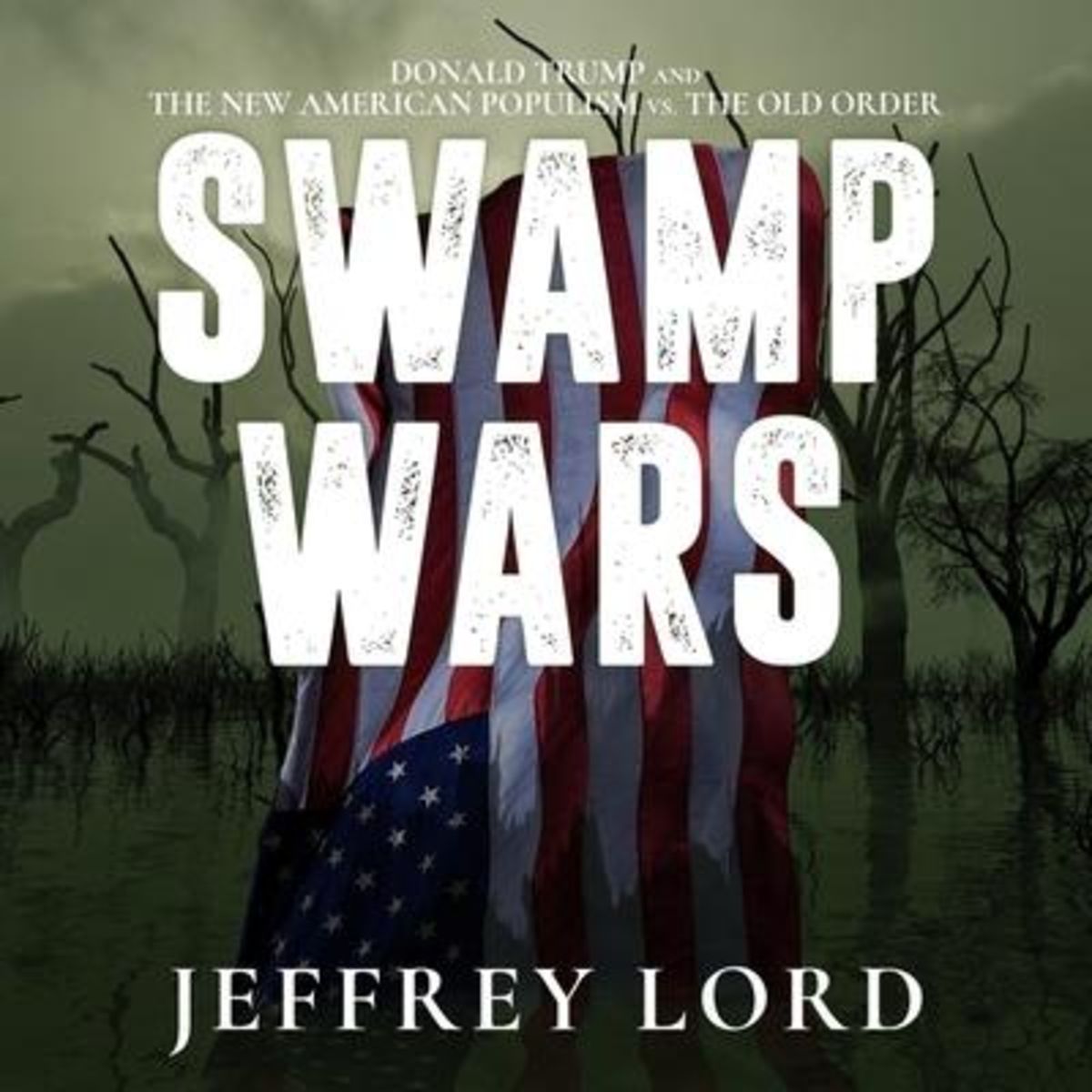'Swamp Wars Lib/E: Donald Trump and the New American Populism vs. the ...