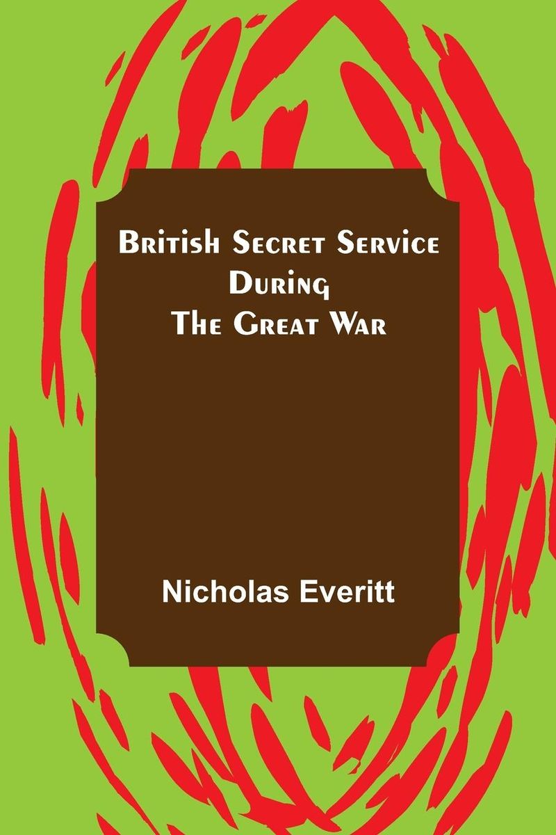 'British Secret Service During the Great War' von 'Nicholas Everitt ...