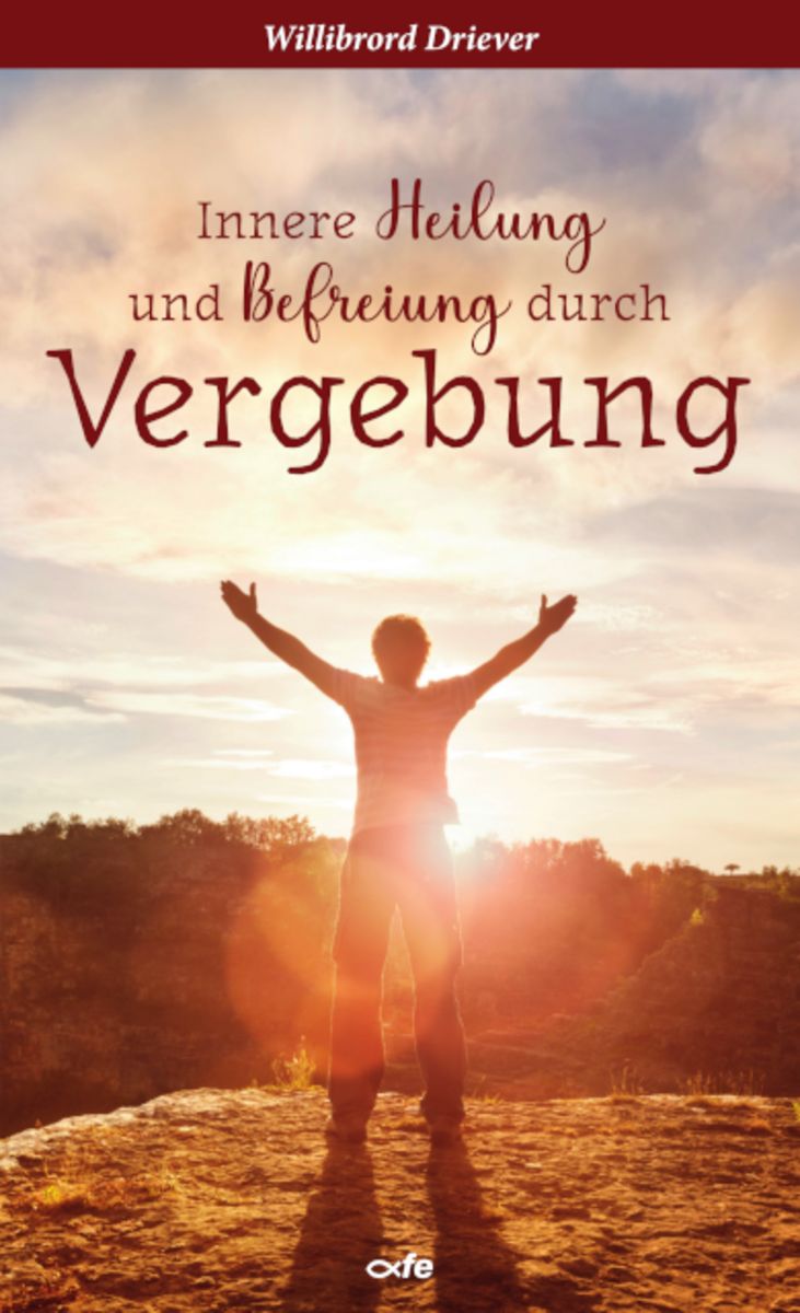 'Innere Heilung und Befreiung durch Vergebung' von 'Willibrord Driever ...