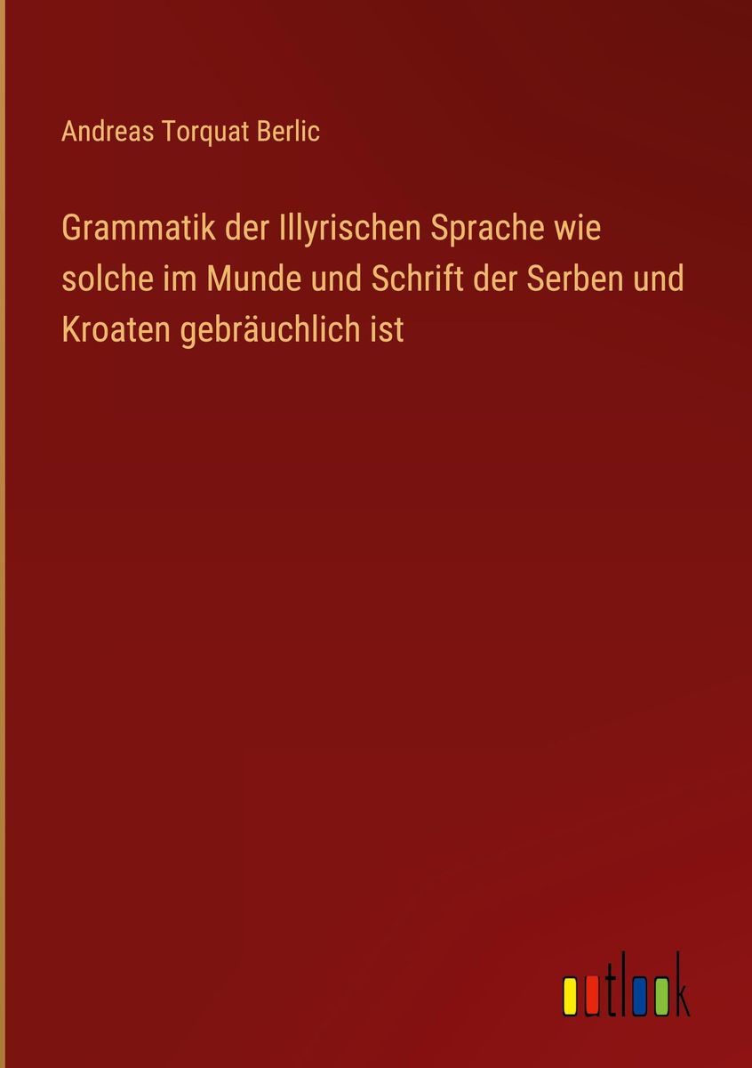 'Grammatik der Illyrischen Sprache wie solche im Munde und Schrift der ...