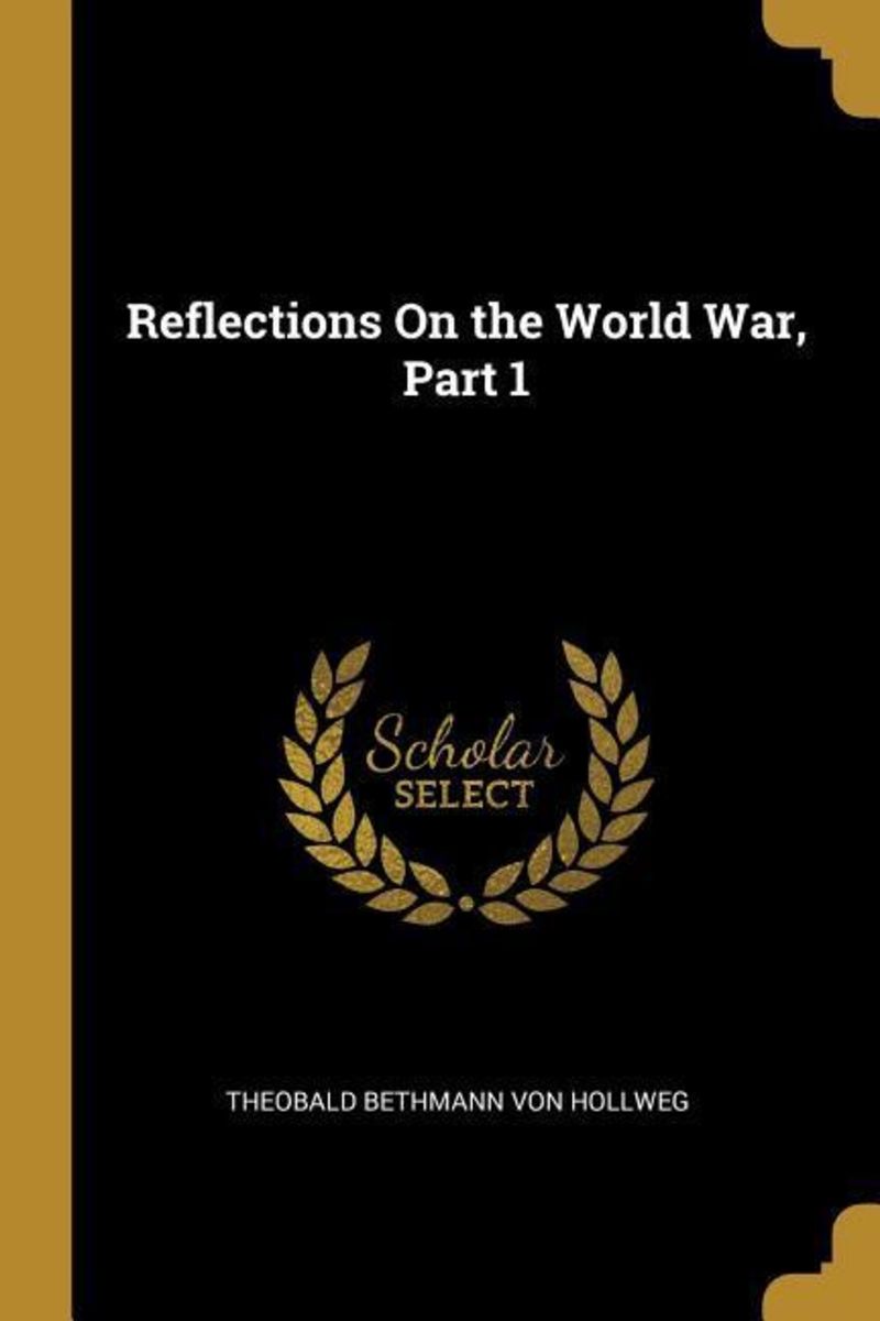 'Reflections on the World War, Part 1' von 'Theobald Bethmann Hollweg ...