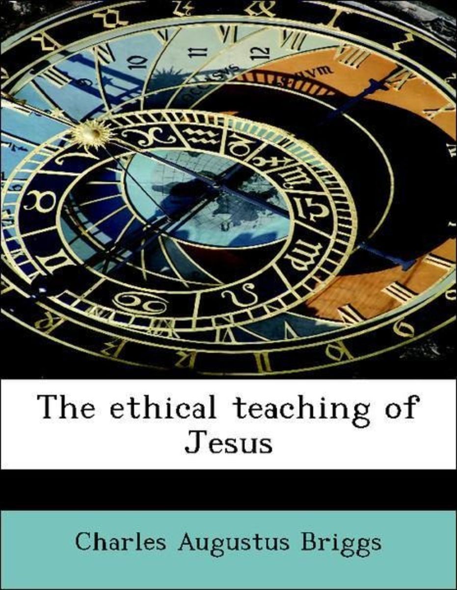 Briggs, C: Ethical teaching of Jesus von Charles Augustus Briggs ...