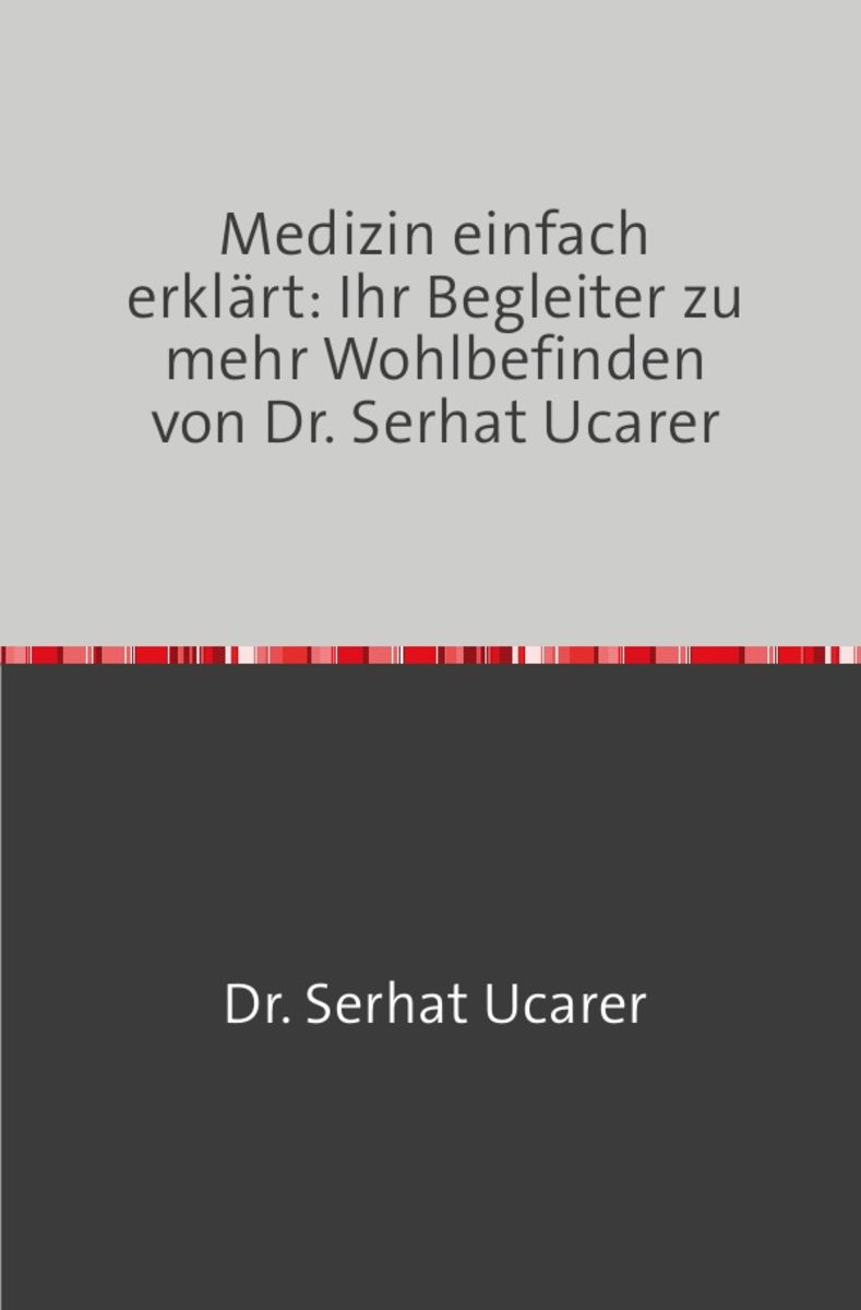 'Medizin einfach erklärt: Ihr Begleiter zu mehr Wohlbefinden von Dr. Serhat Ucarer' von 'Serhat ...