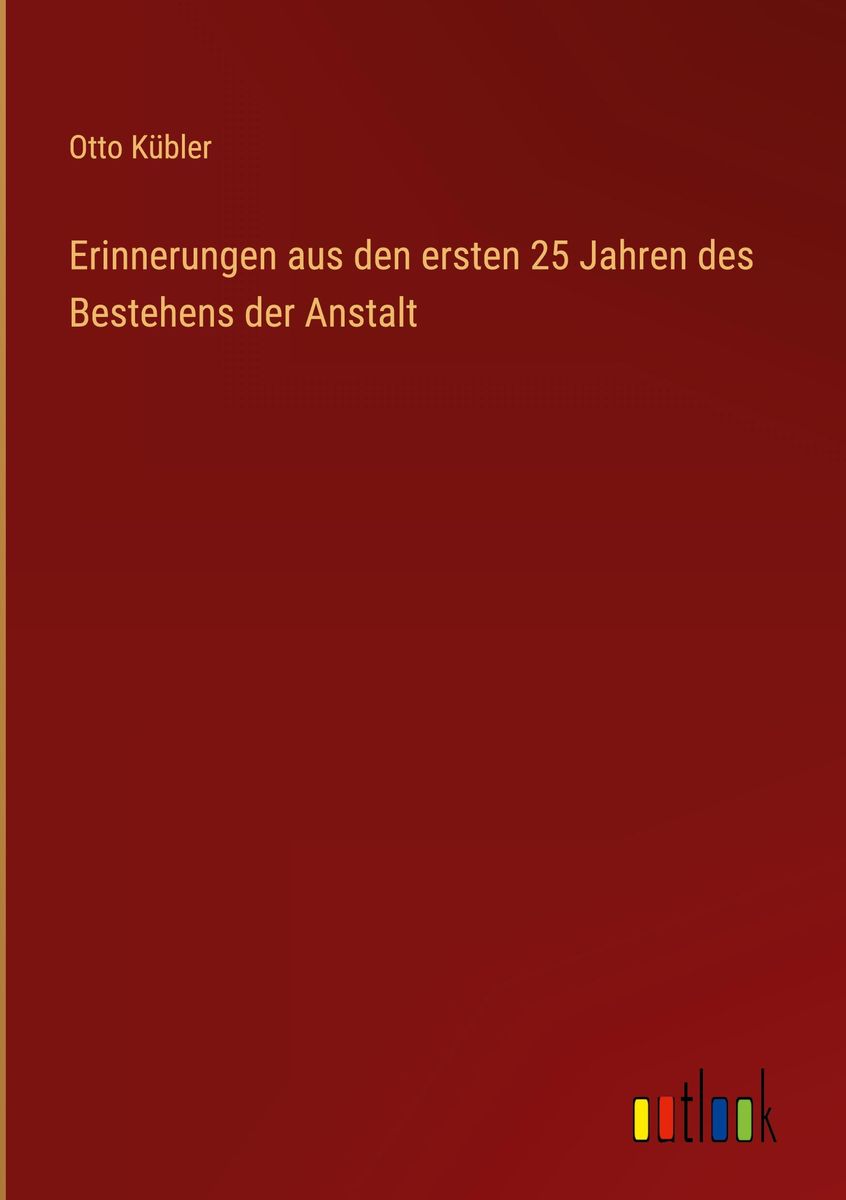 "Erinnerungen aus den ersten 25 Jahren des Bestehens der Anstalt ...