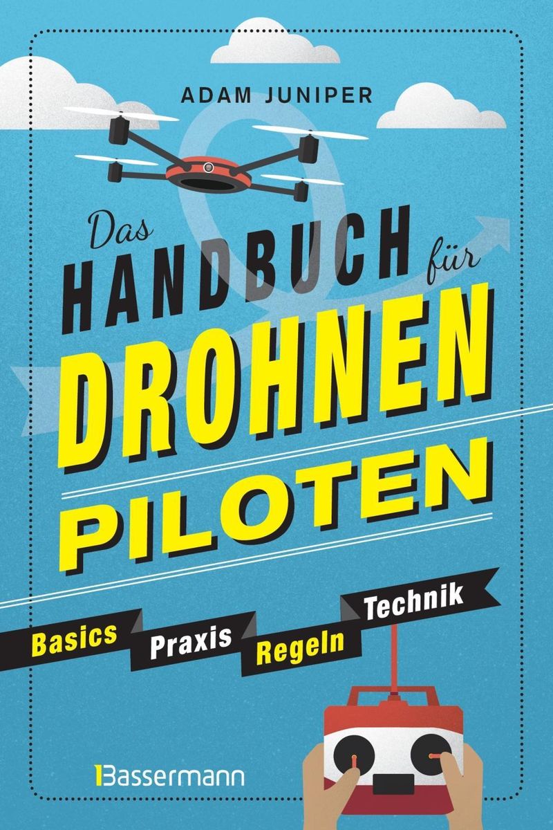 Das Handbuch für Drohnen-Piloten. Basics, Praxis, Technik, Regeln von ...