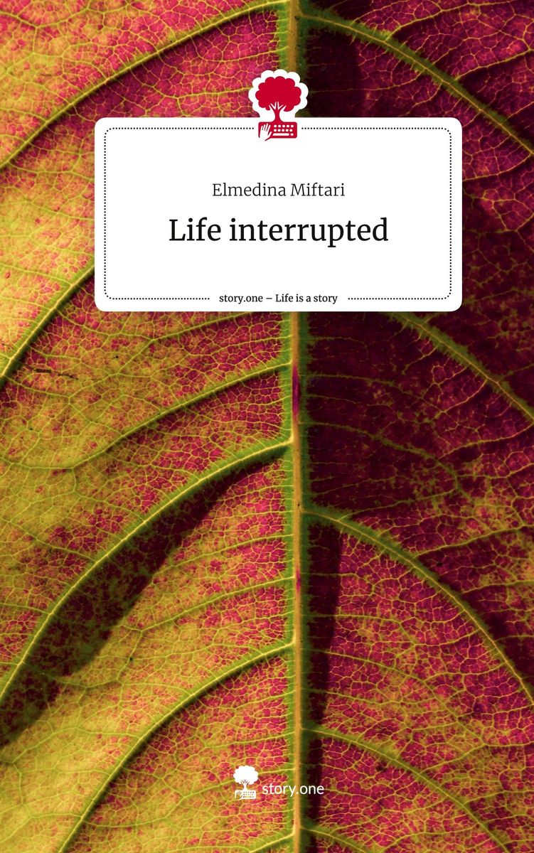 'Life interrupted. Life is a Story - story.one' von 'Elmedina Miftari ...