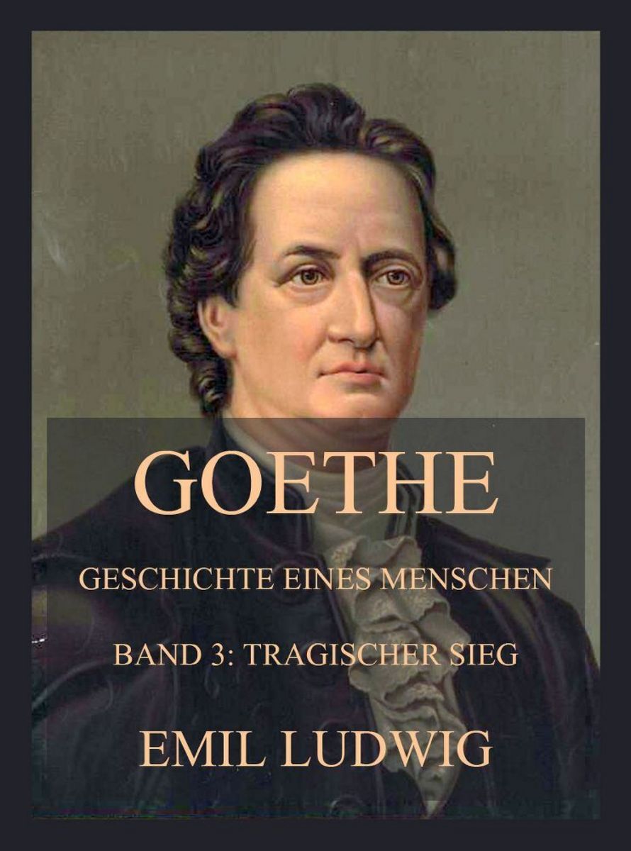 'Goethe - Geschichte eines Menschen' von 'Emil Ludwig' - Buch - '978-3-8496-6424-4'