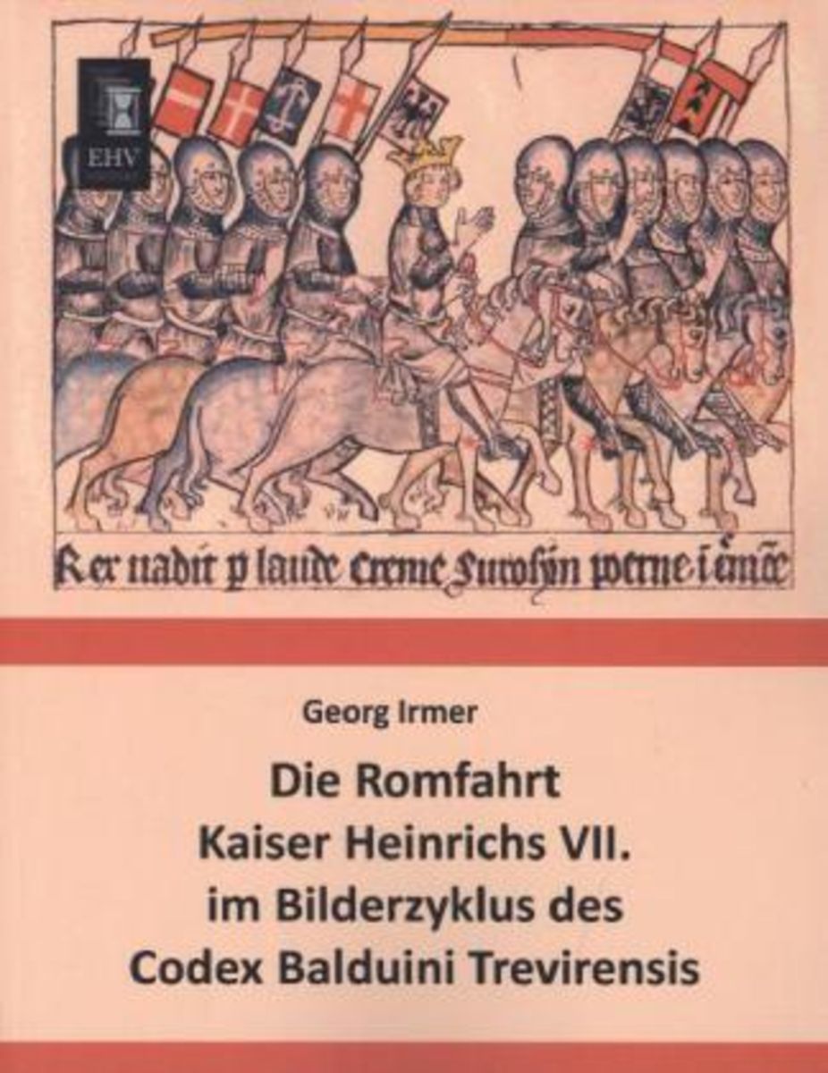 'Die Romfahrt Kaiser Heinrichs VII. im Bilderzyklus des Codex Balduini ...