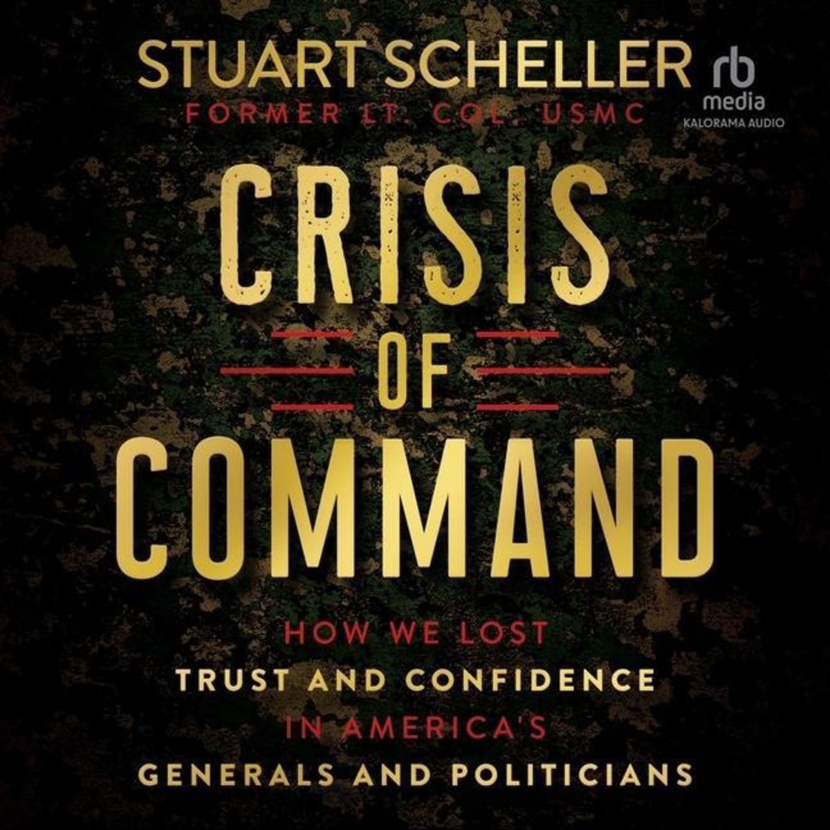 'Crisis of Command: How We Lost Trust and Confidence in America's Generals and Politicians' von ...