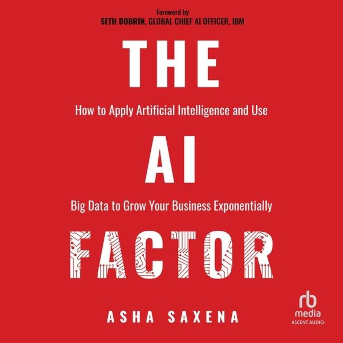 'The AI Factor: How to Apply Artificial Intelligence and Use Big Data to Grow Your Business ...