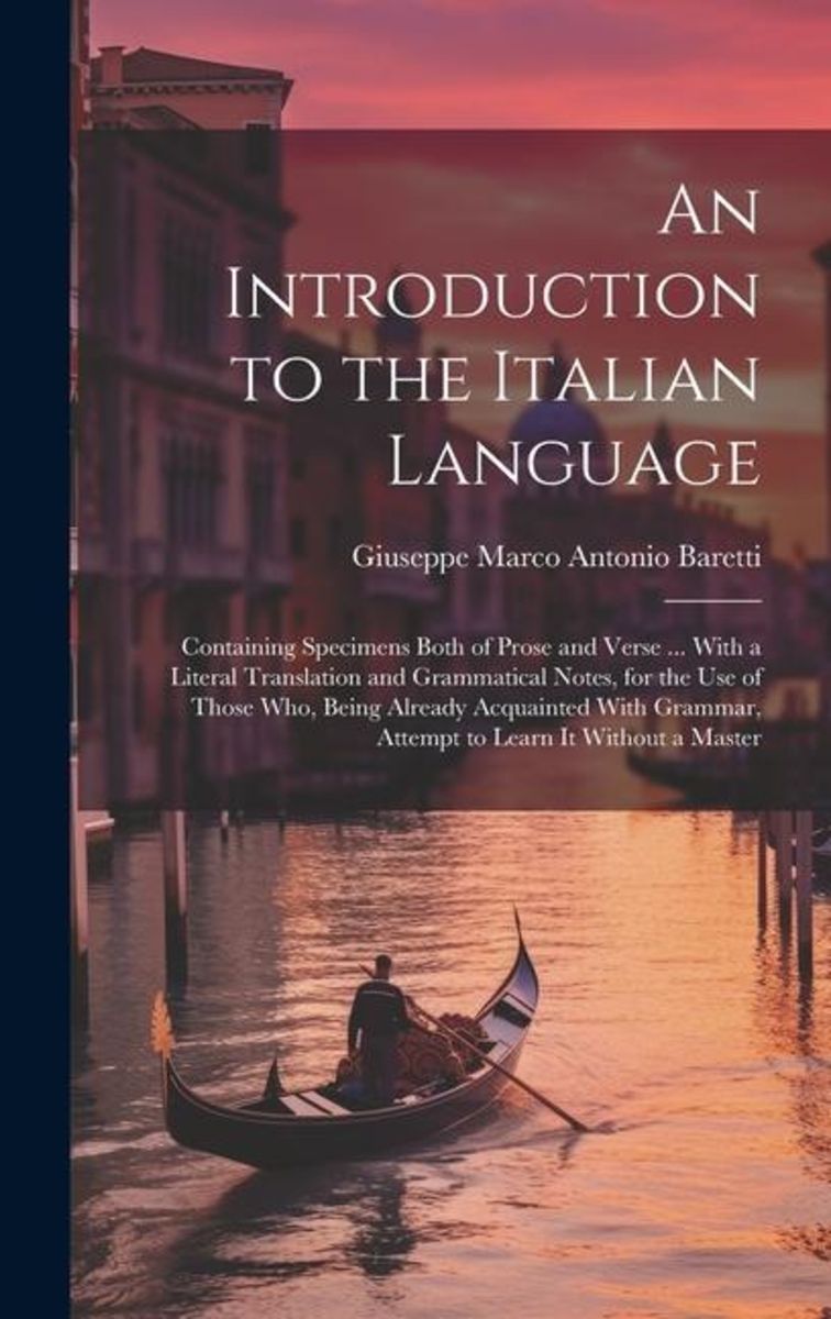 An Introduction to the Italian Language: Containing Specimens Both of ...