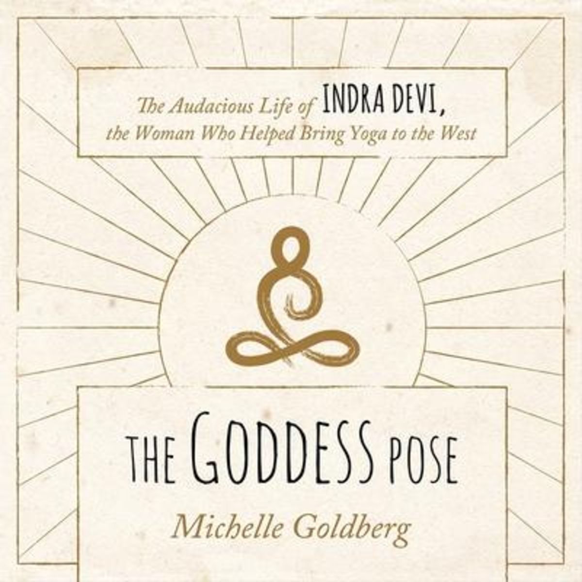 'The Goddess Pose: The Audacious Life of Indra Devi, the Woman Who ...