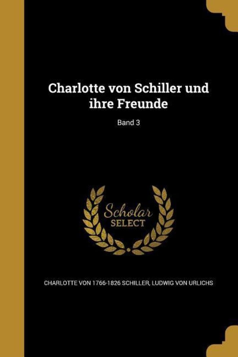 'Charlotte von Schiller und ihre Freunde; Band 3' von 'Charlotte ...