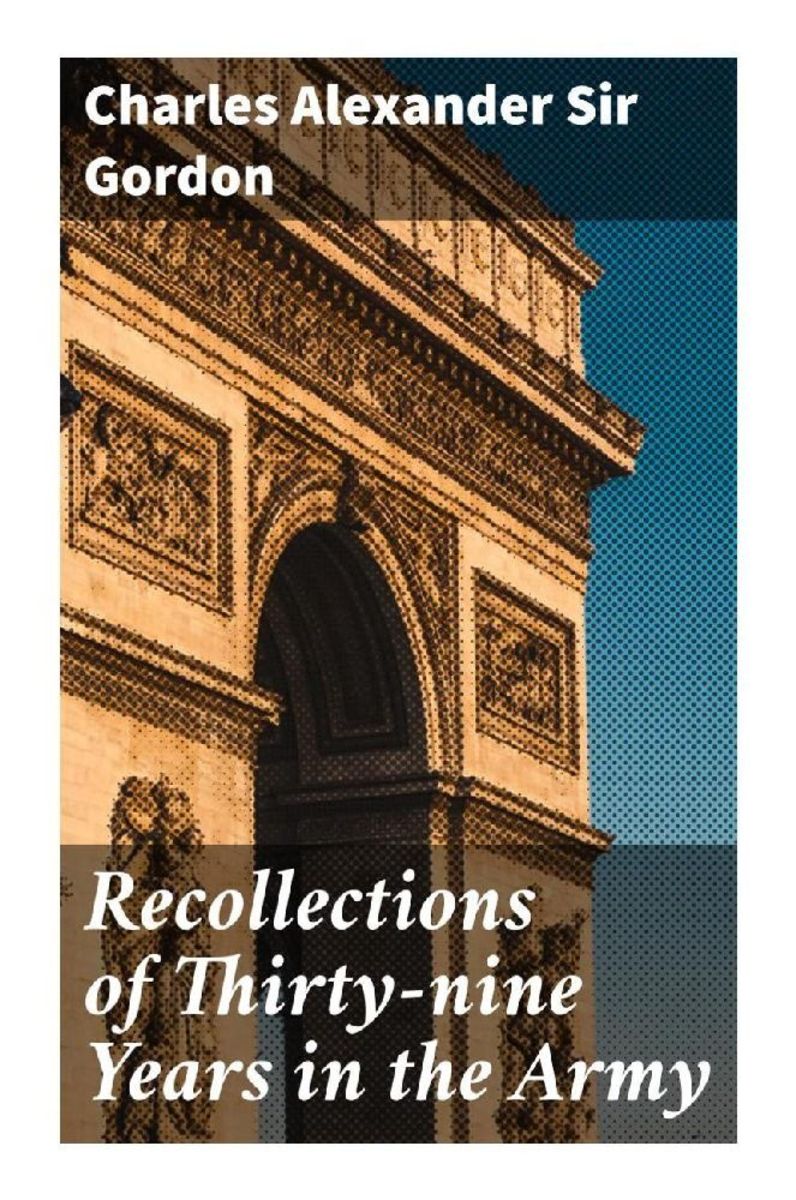'Recollections of Thirty-nine Years in the Army' von 'Sir Gordon ...