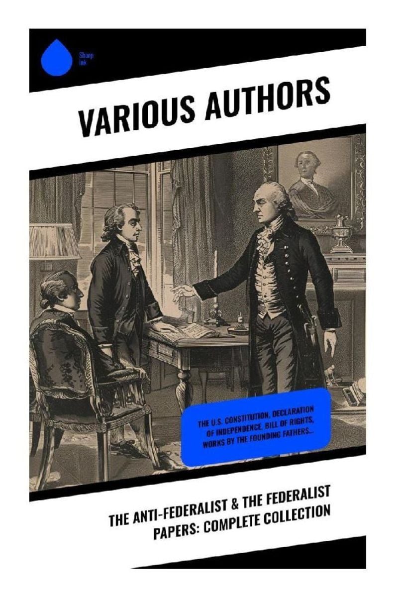 "The Anti-Federalist & The Federalist Papers: Complete Collection ...
