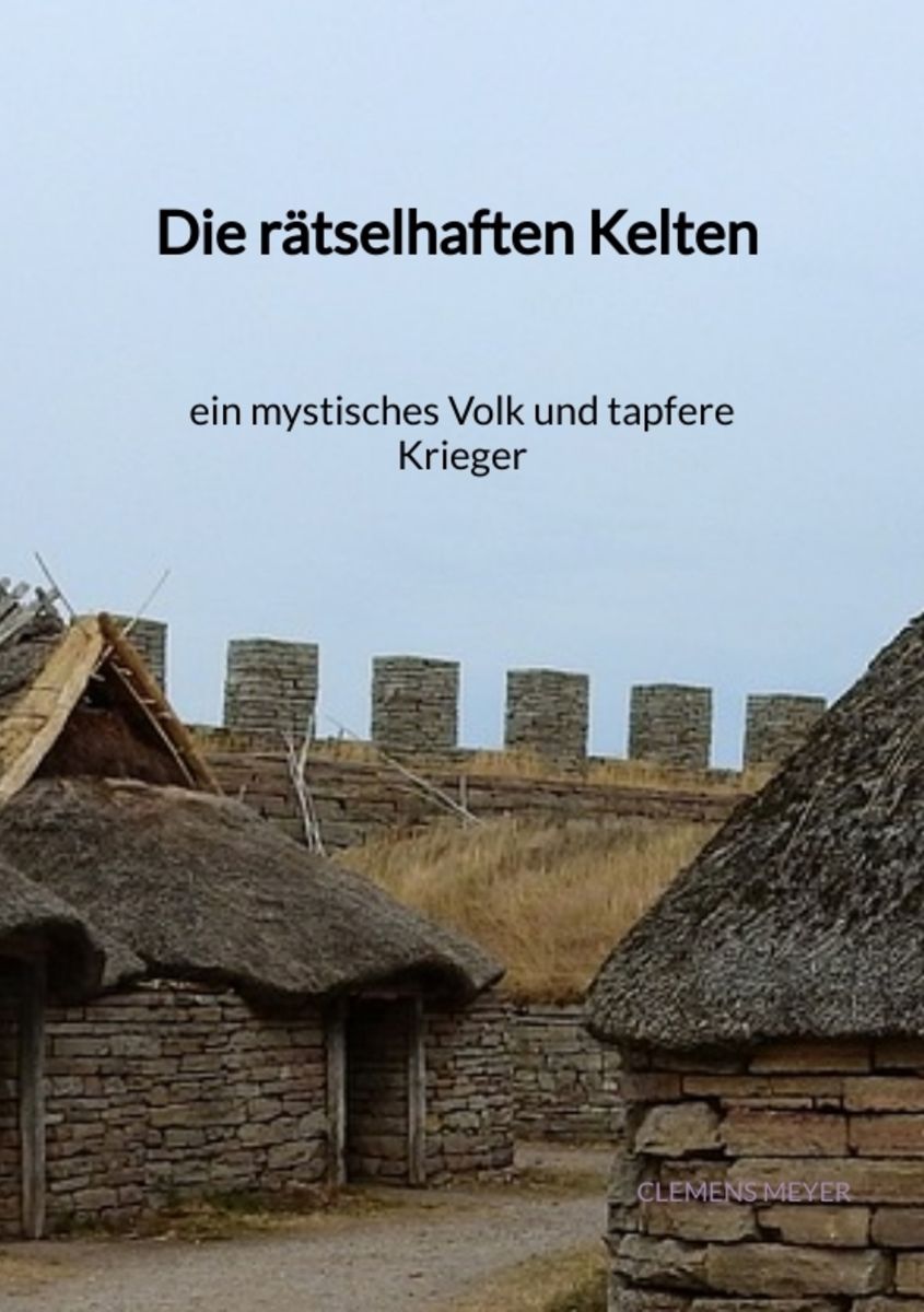 "Die rätselhaften Kelten - ein mystisches Volk und tapfere Kriege ...