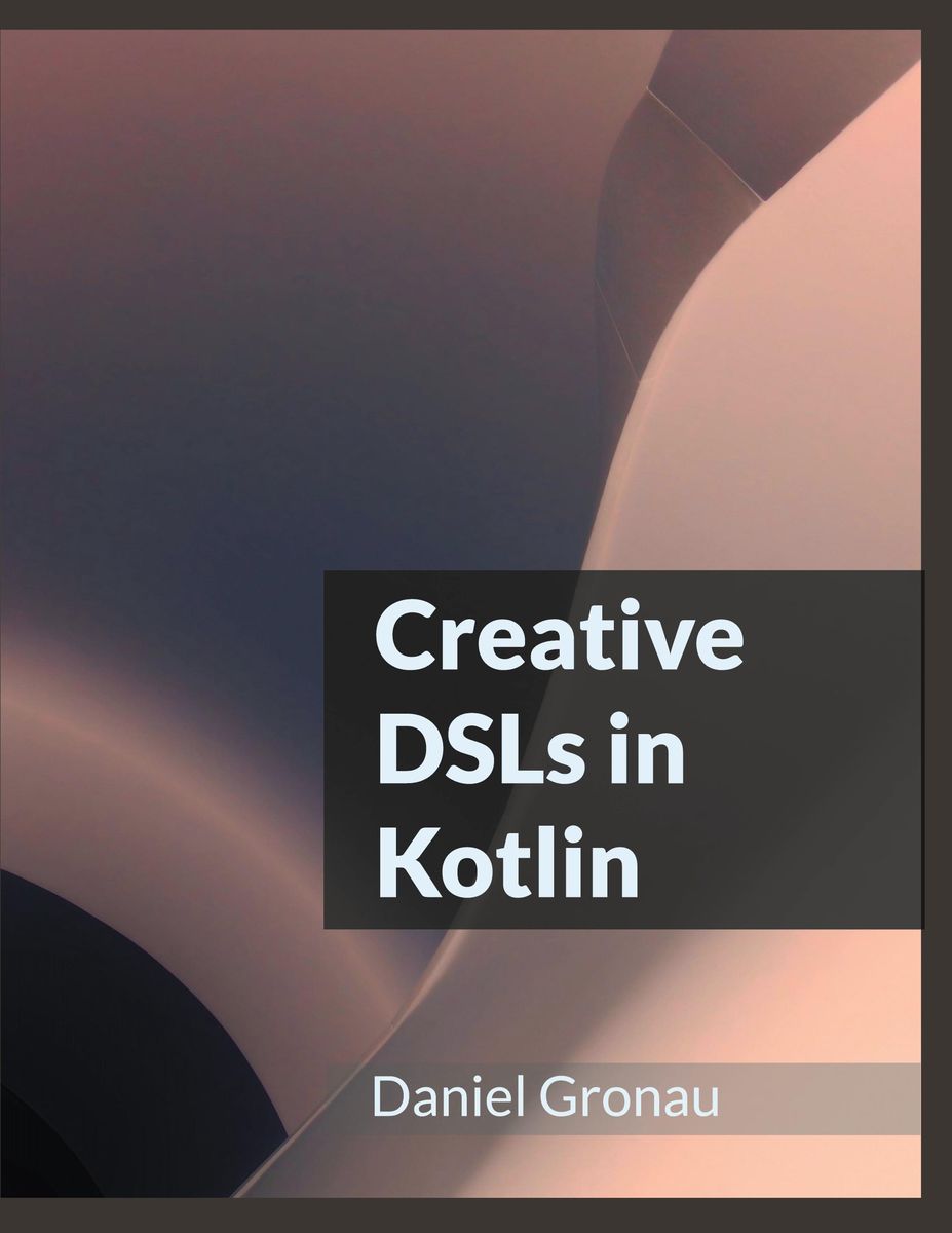 Creative DSLs in Kotlin von Daniel Gronau - eBook | Thalia