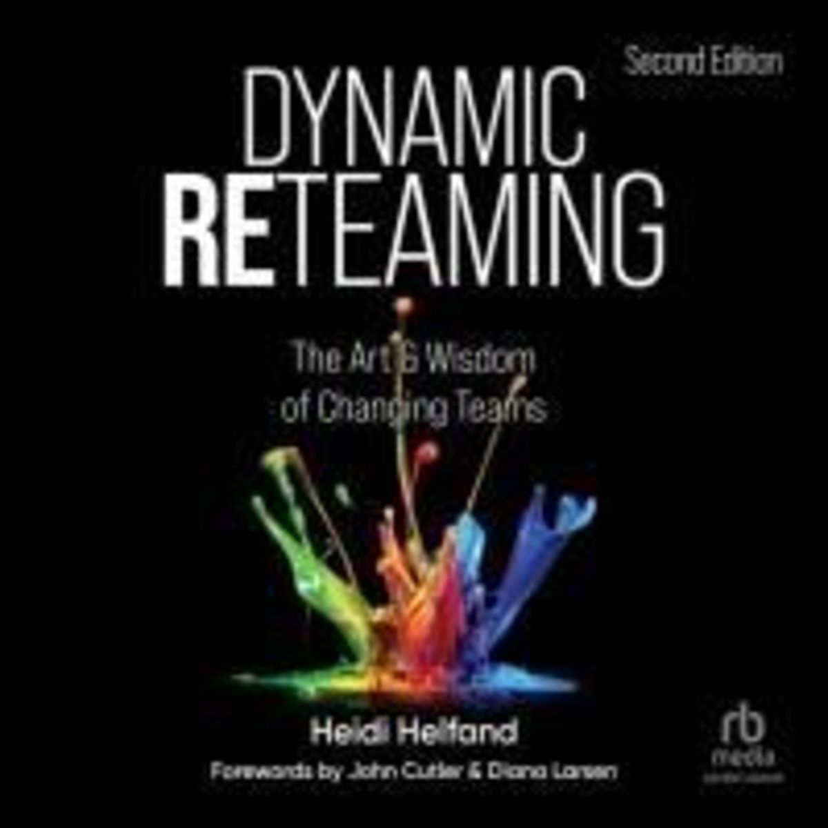 'Dynamic Reteaming, Second Edition: The Art and Wisdom of Changing ...