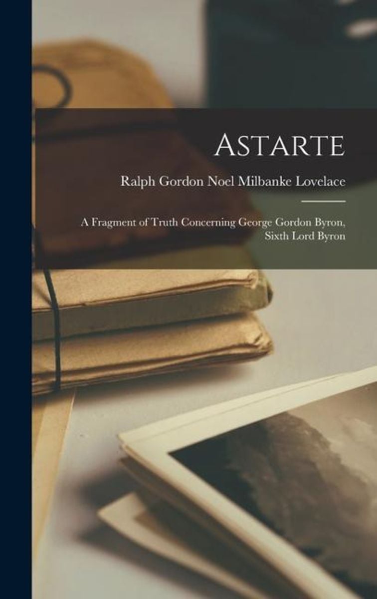 astarte-a-fragment-of-truth-concerning-george-gordon-byron-sixth-lord ...