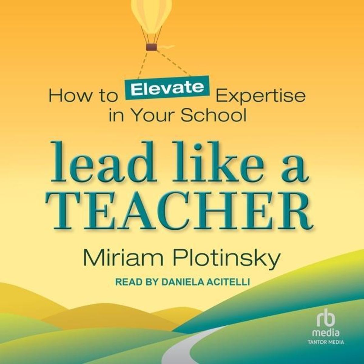 'Lead Like a Teacher: How to Elevate Expertise in Your School' von ...