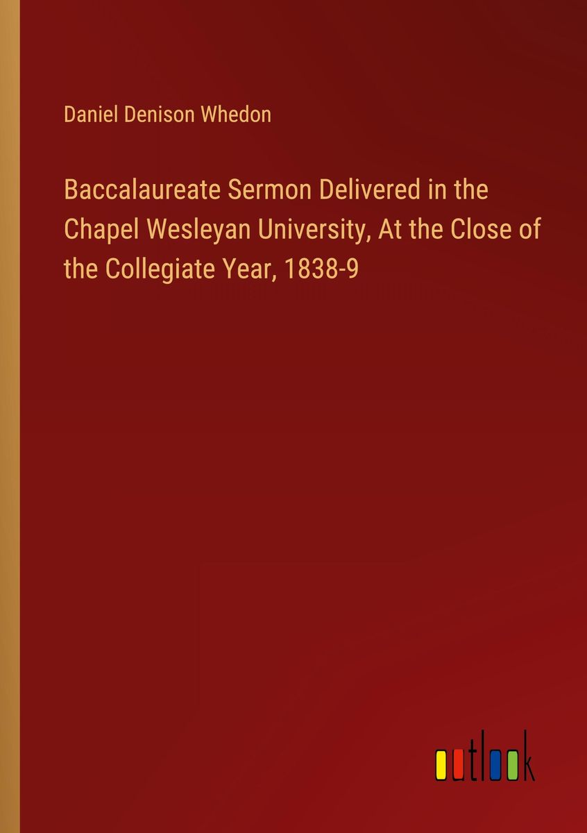 Baccalaureate Sermon Delivered in the Chapel Wesleyan University, At ...