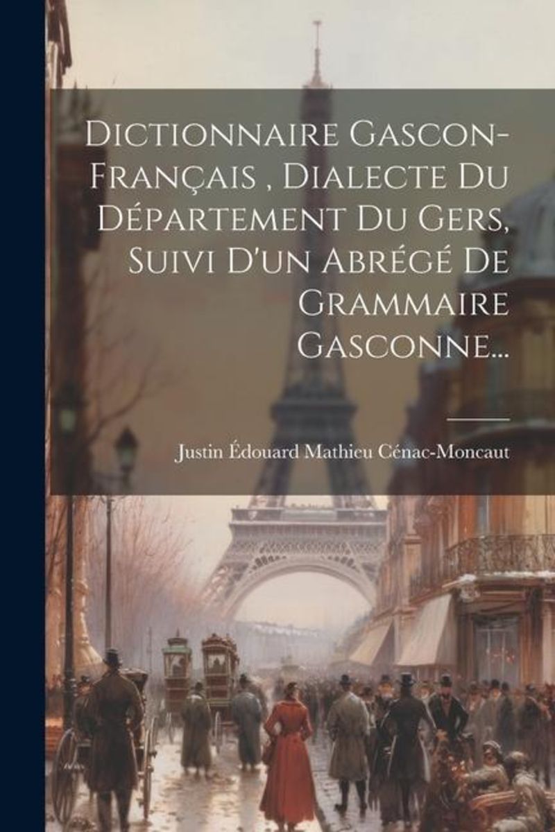 'Dictionnaire Gascon-français, Dialecte Du Département Du Gers, Suivi D ...