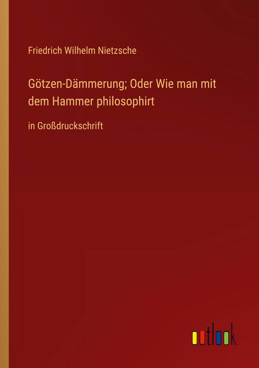 "Götzen-Dämmerung; Oder Wie man mit dem Hammer philosophirt" online ...