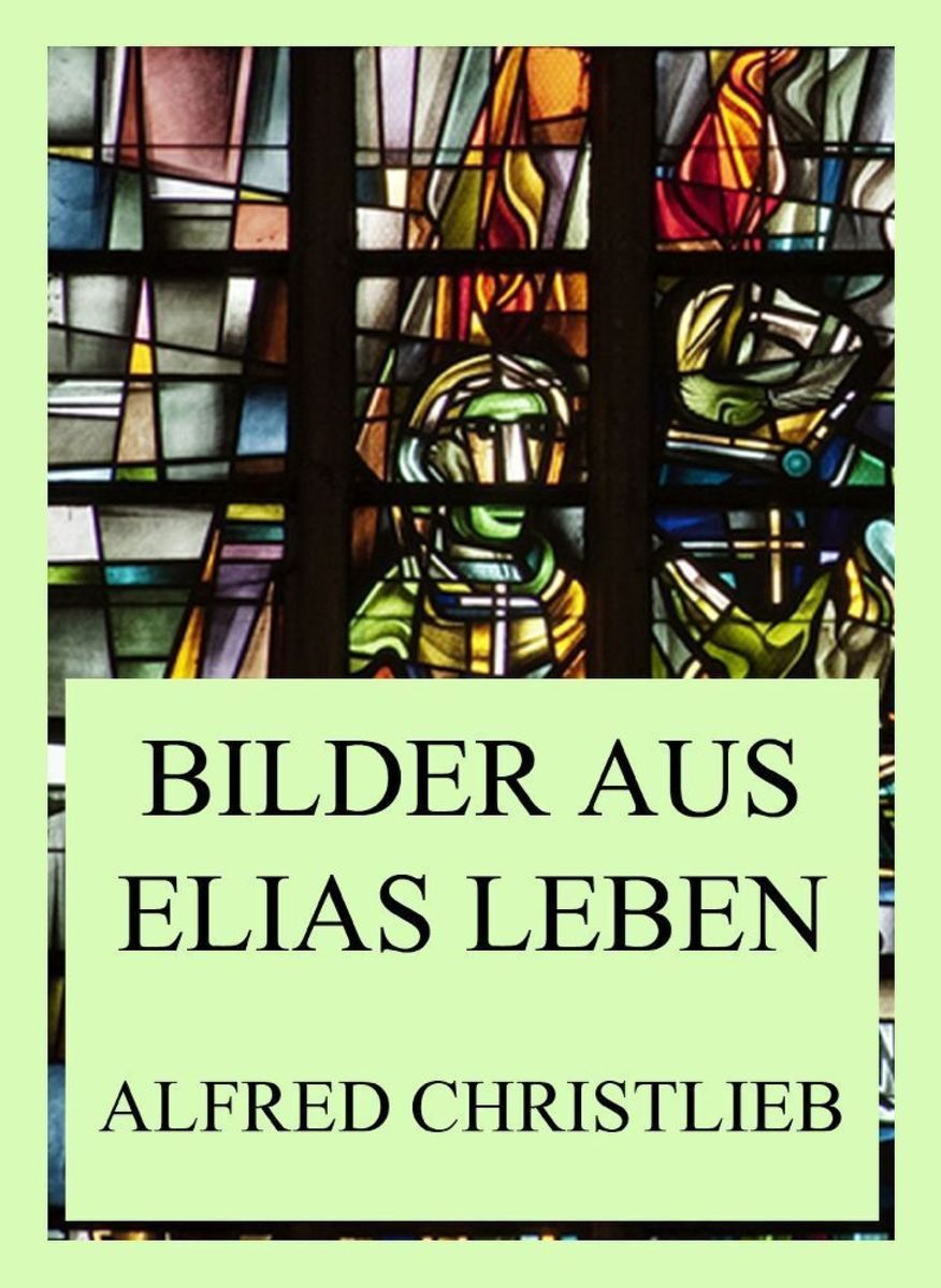 'Bilder aus Elias Leben' von 'Alfred Christlieb' - Buch - '978-3-8496 ...