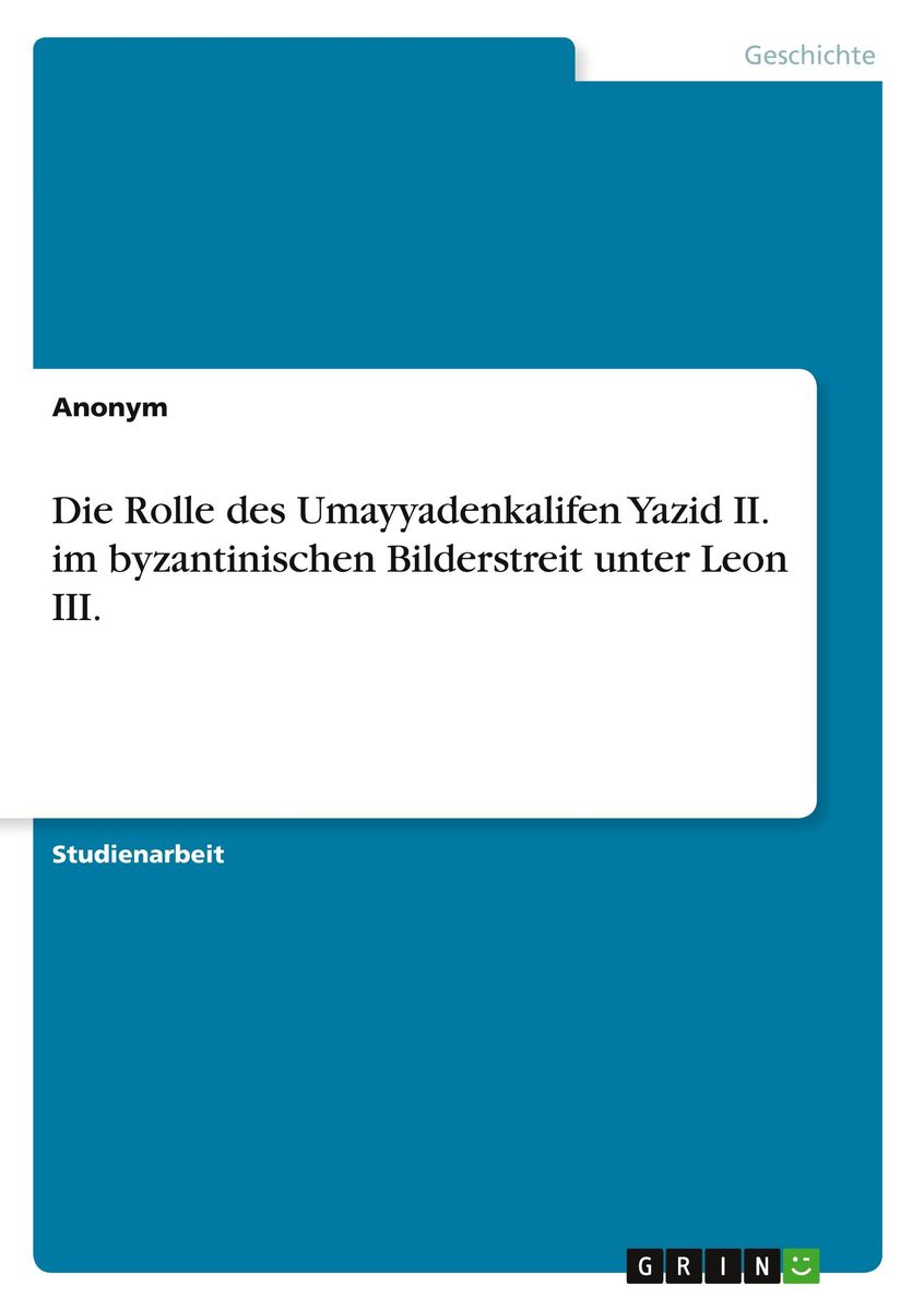 Die Rolle des Umayyadenkalifen Yazid II. im byzantinischen Bilderstreit ...